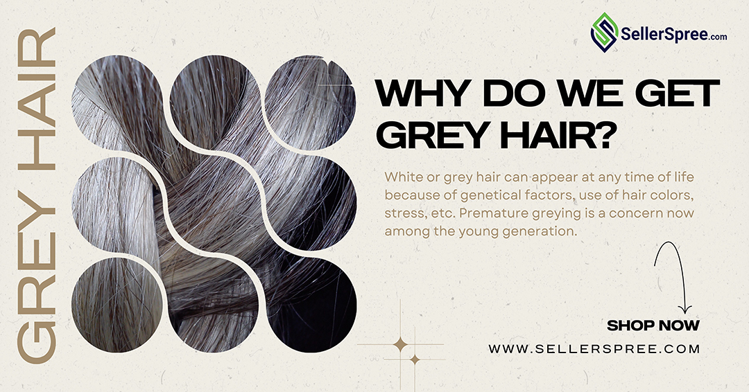 Why Do We Get Grey Hair? SellerSpree.com