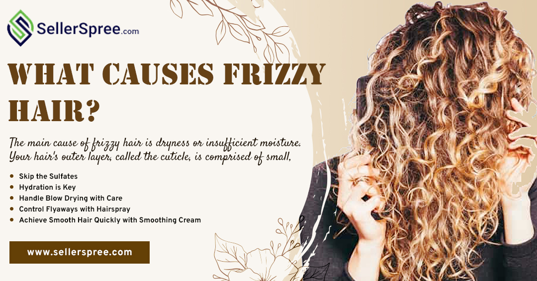 What Causes Frizzy Hair? SellerSpree