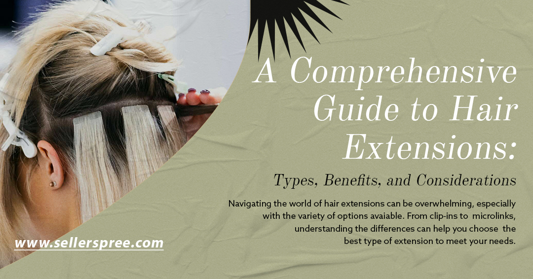 A comprehensive guide to hair extensions: Types, Benefits & Considerations