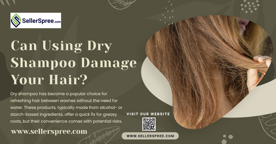 Can Using Dry Shampoo Damage Your Hair | SellerSpree