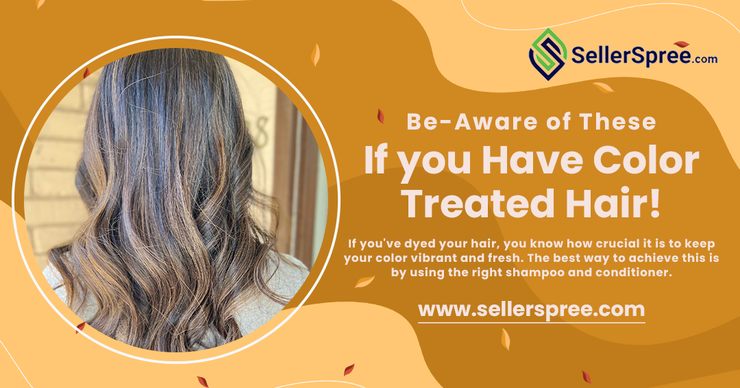 Be-Aware of These If you Have Color Treated Hair! SellerSpree