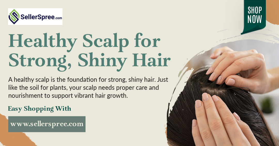 Healthy Scalp for Strong, Shiny Hair | SellerSpree