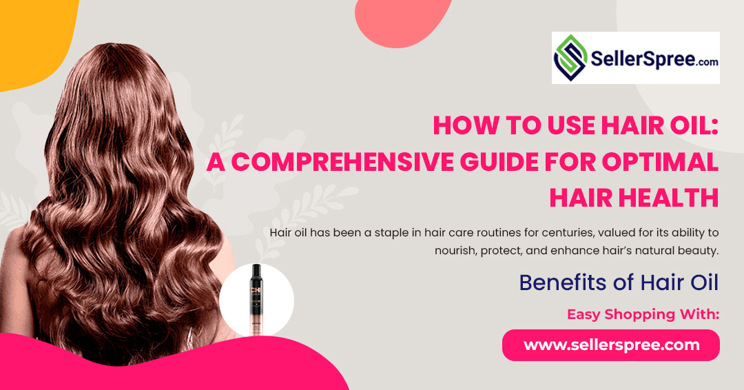 How to Use Hair Oil: Guide for Optimal Hair Health | SellerSpree