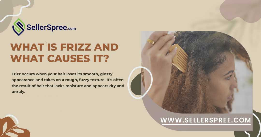 What Is Frizz Hair and What Causes It? SellerSpree