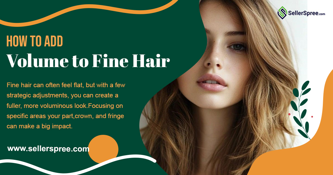 How to Add Volume to Fine Hair | SellerSpree