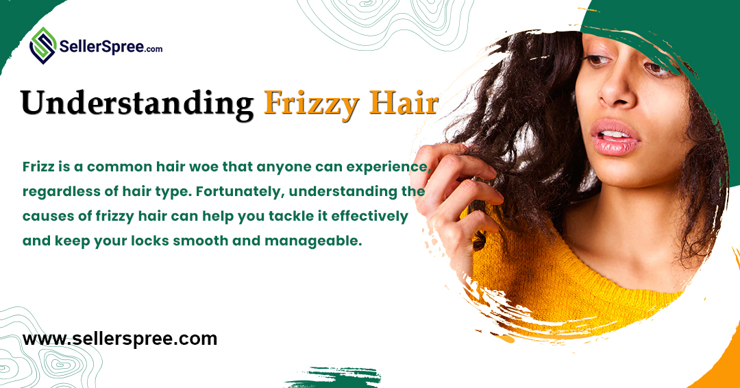 Understanding Frizzy Hair: Causes and Solutions | Sellerspree.com